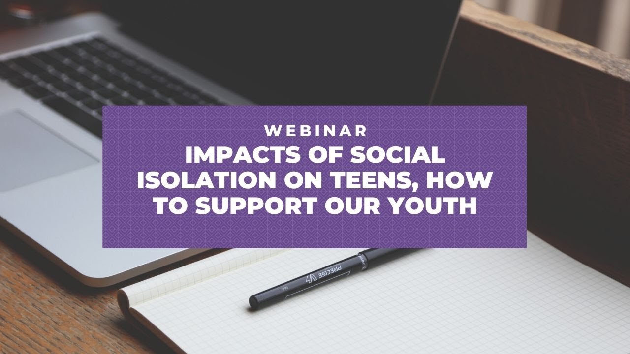 Webinar: Impacts of Social Isolation on Teens, How to Support our Youth ...