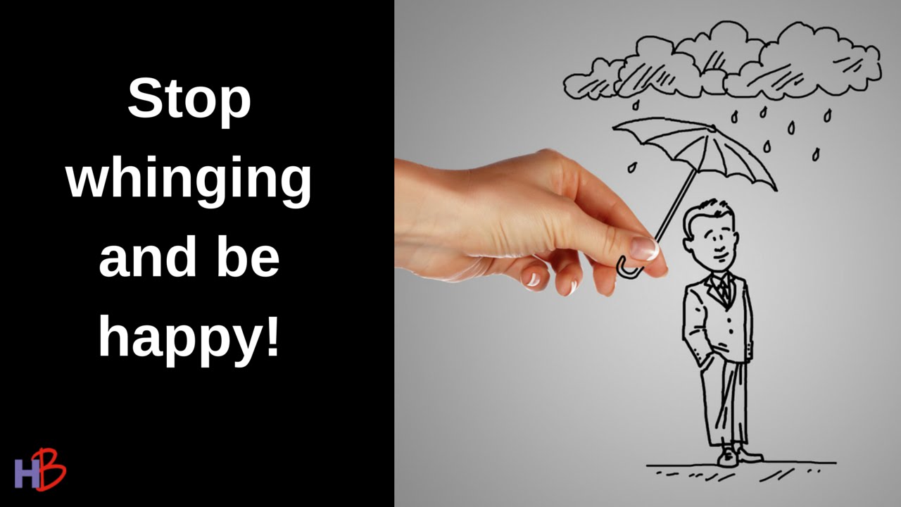 Stop whinging and be happy - YouTube
