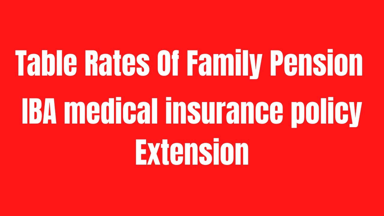 Table Rates Of Family Pension | IBA medical insurance policy Extension ...