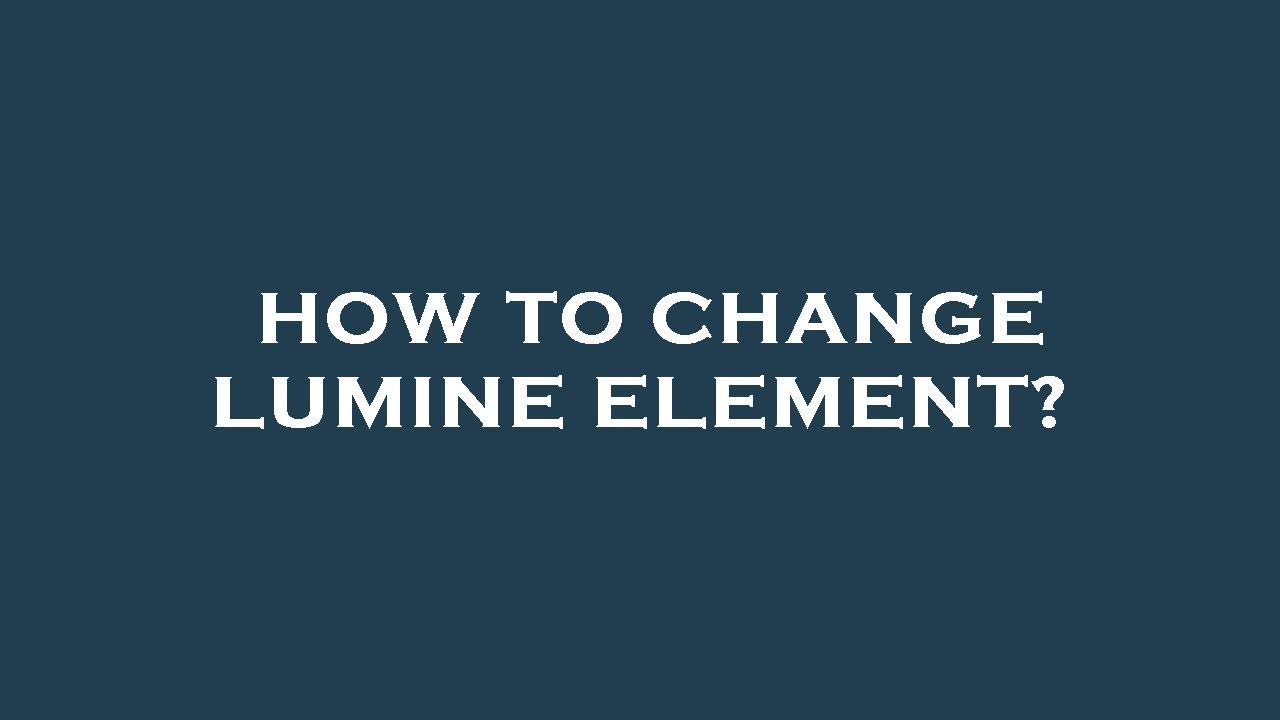 How to change lumine element? - YouTube