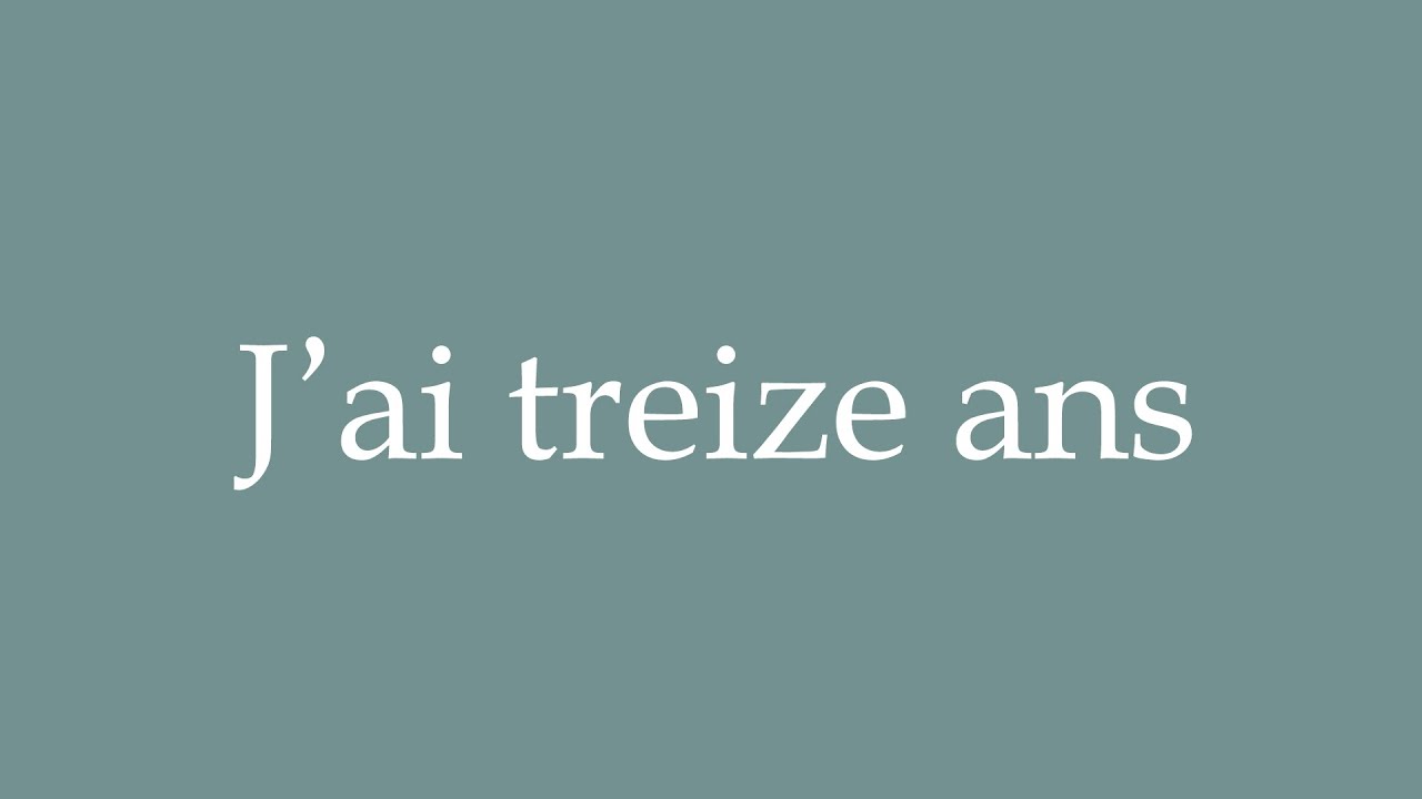 How to Pronounce ''J'ai treize ans'' (I'm thirteen years old) Correctly ...