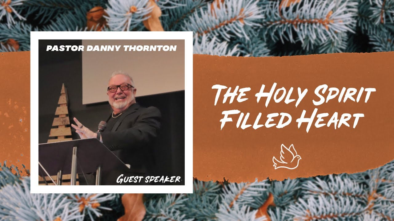 Guest Speaker | Pastor Danny Thornton | The Holy Spirit Filled Heart ...