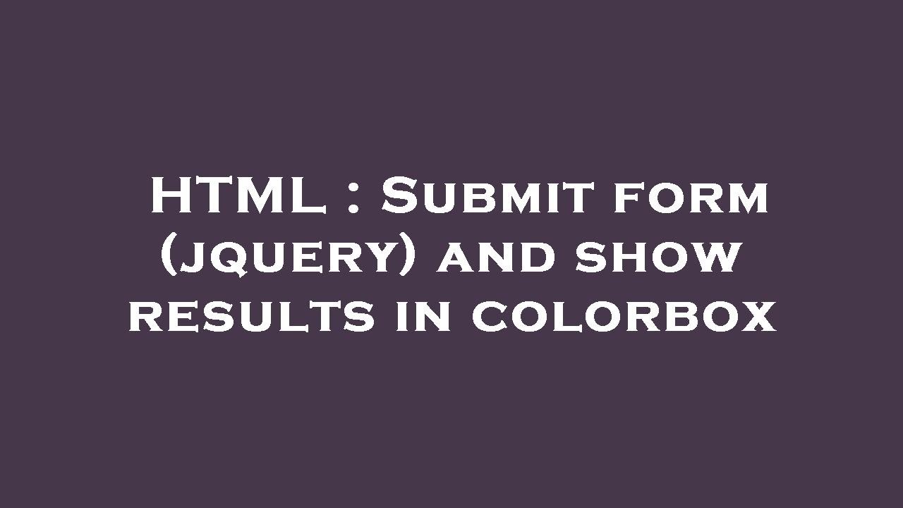HTML : Submit form (jquery) and show results in colorbox - YouTube