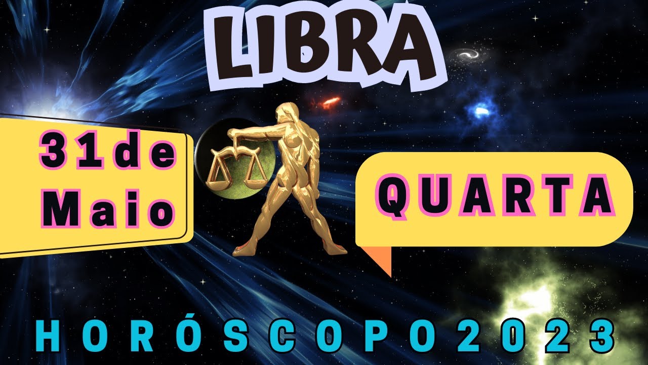 HOROSCOPO DE LIBRA HOJE QUARTA -FEIRA 31 05 2023 PREVISÕES ASTROLÓGICAS ...