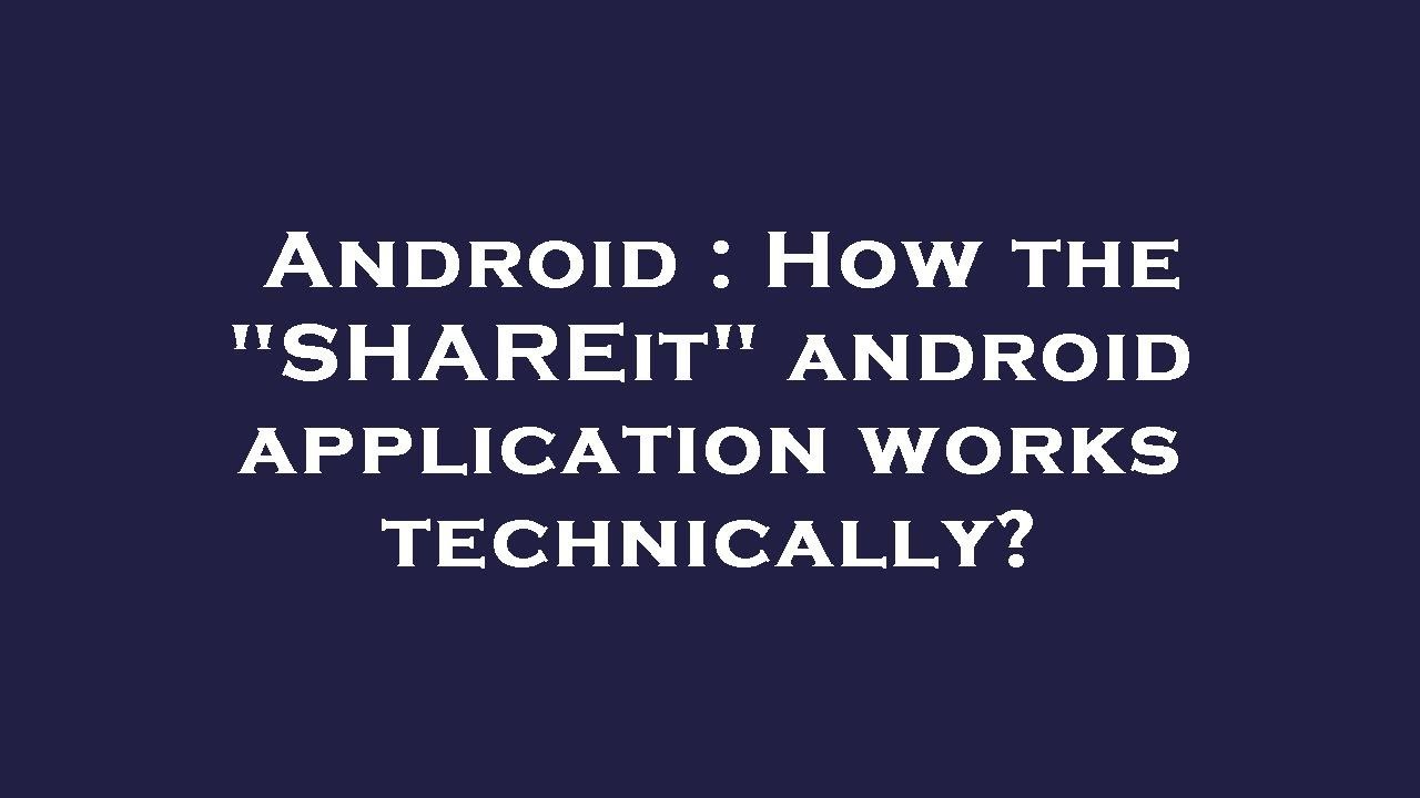 Android : How the "SHAREit" android application works technically ...