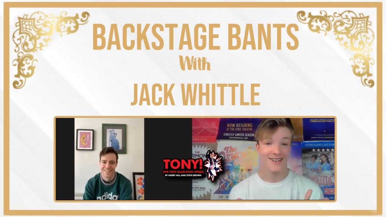 Backstage Bants with Jack Whittle | Tony! [The Tony Blair Rock Opera] - YouTube