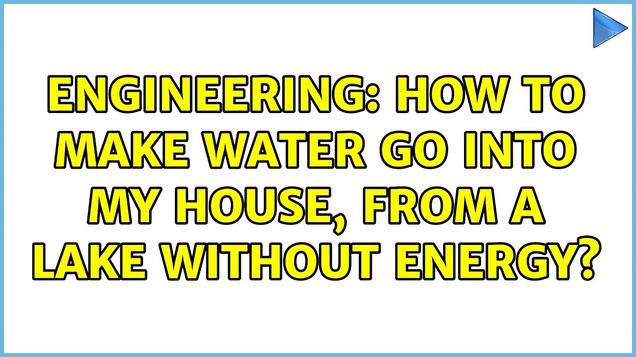 Engineering: How to make water go into my house, from a lake without ...