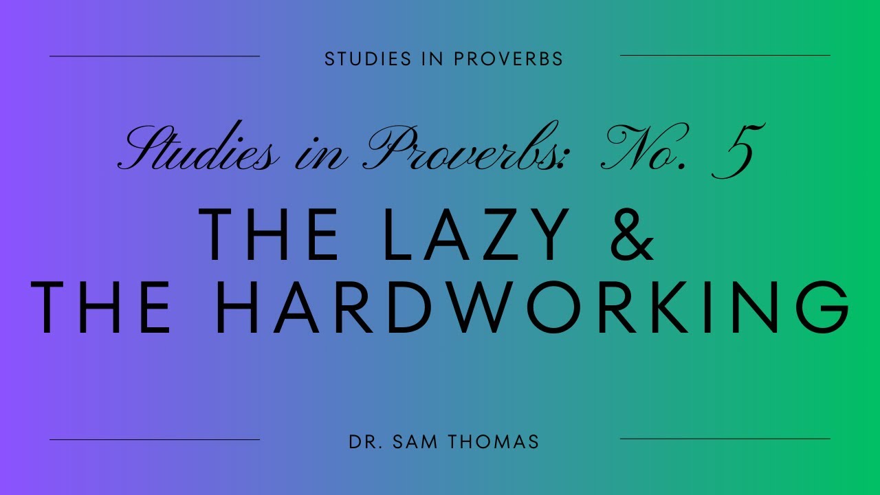 The Lazy and the Hardworking: Studies in Proverbs - No. 5 | Dr. Sam ...
