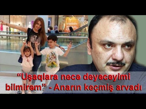 “Uşaqlara necə deyəcəyimi bilmirəm” - Anarın keçmiş arvadı