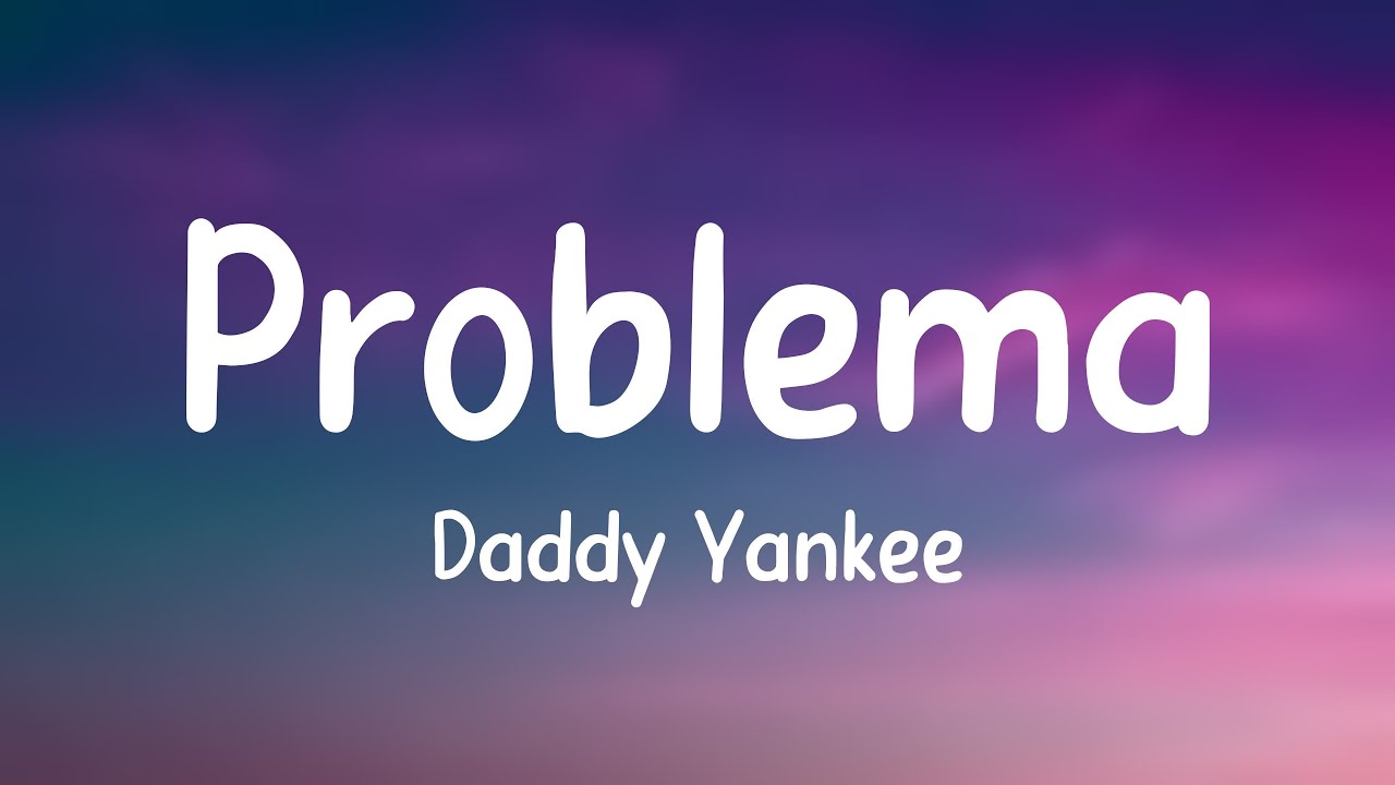 Problema - Daddy Yankee [Letra] 🍾 - YouTube