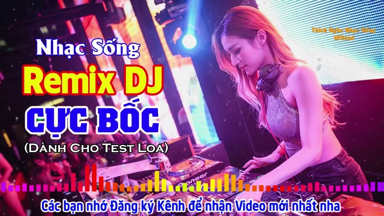 Nhạc Sống Cực Bốc - Remix DJ Có Lời Sôi Động Nhất - Nhạc Trẻ Remix Bass ...
