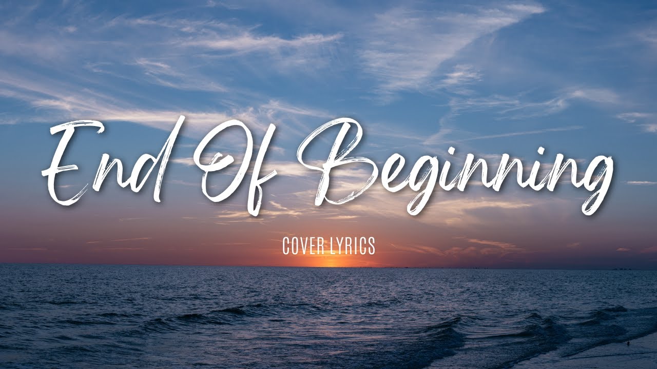 END OF BEGINNING DJO COVER LYRICS TERJEMAHAN - YouTube