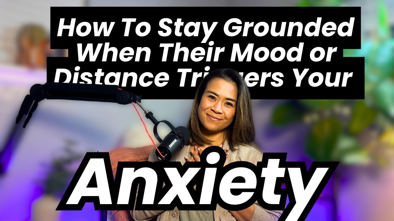How To Stay Grounded When Their Mood or Distance Triggers Your Anxiety ...