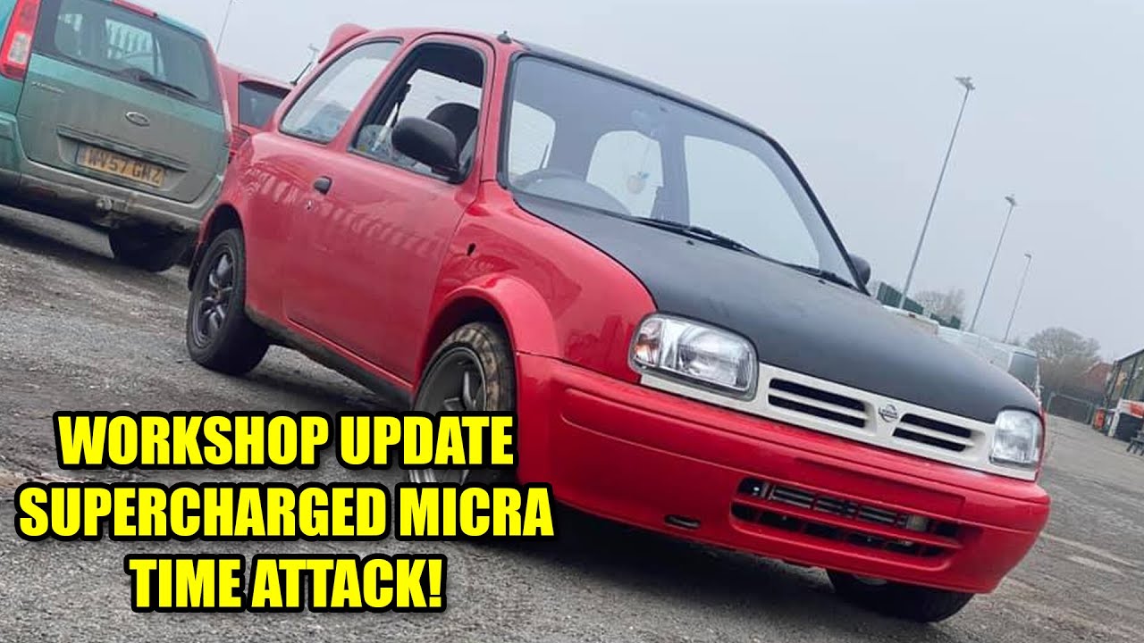 Workshop Update, Supercharged Micra? & We've Entered Time Attack ...