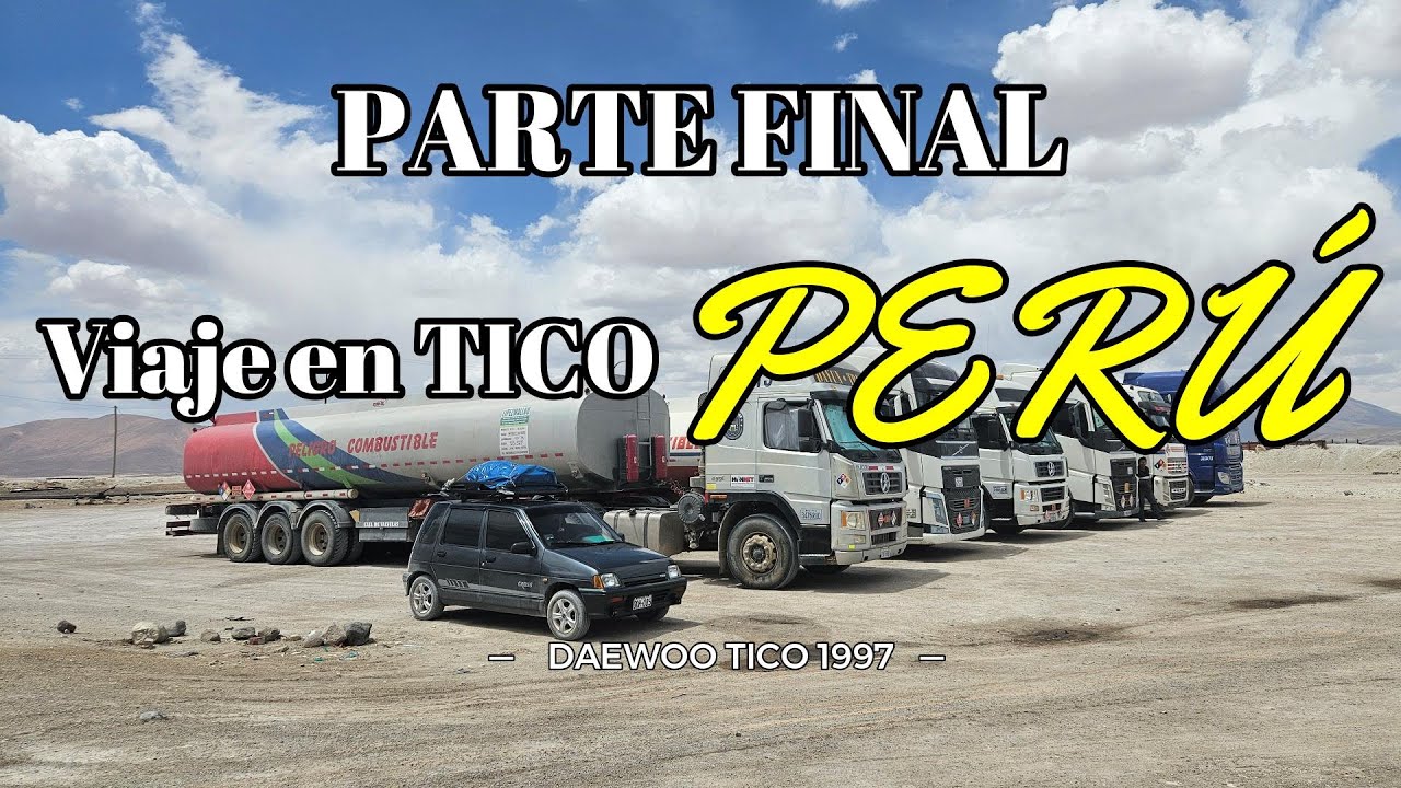 DE PERÚ A BOLIVIA Y CHILE EN UN DAEWOO TICO🚗: EPISODIO FINAL🗻🍀 - YouTube