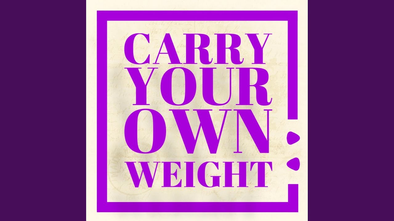 Carry Your Own Weight - YouTube