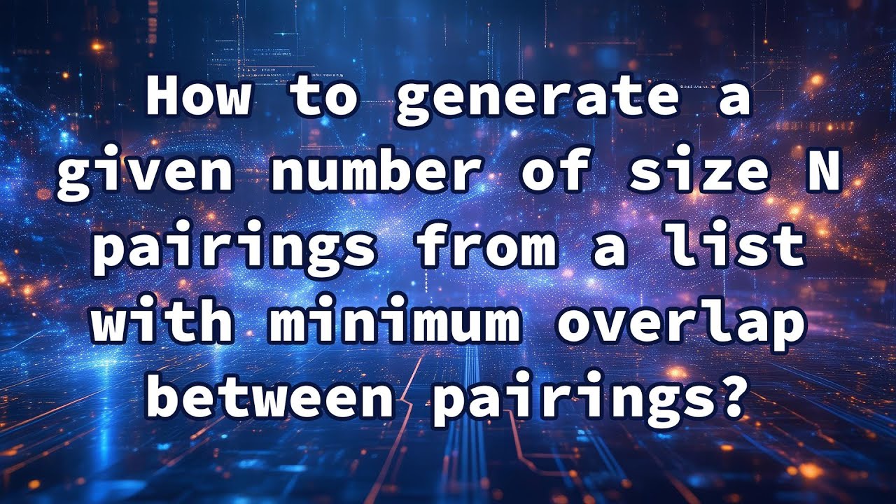 How to generate a given number of size N pairings from a list with minimum overlap between ...