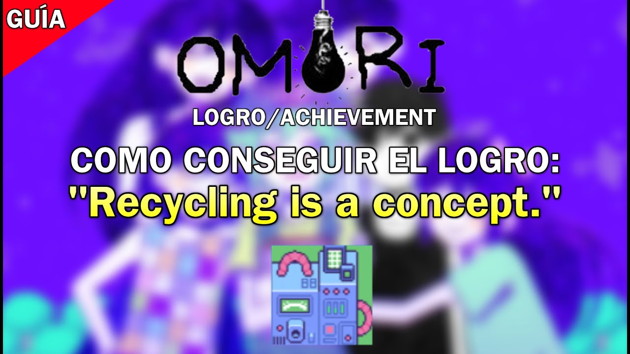 OMORI GUÍA - Conseguir LOGRO "Recycling is a concept." - YouTube