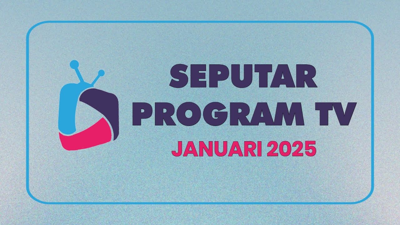 SEPUTAR PROGRAM TV PERIODE JANUARI 2025 - YouTube