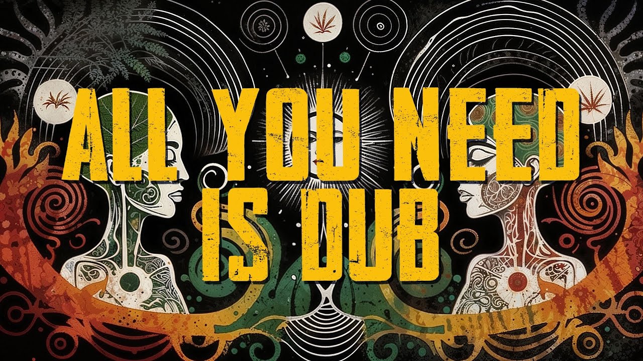 All You Need Is Dub - Journey Through Dub, PsyDub, Dubstep ...