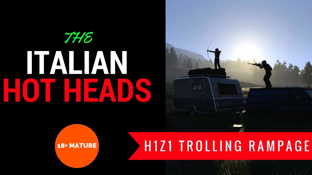 H1Z1 TROLLING RAGER FLAMING ITALIAN HOT HEADS - 18+ MATURE CONTENT ...