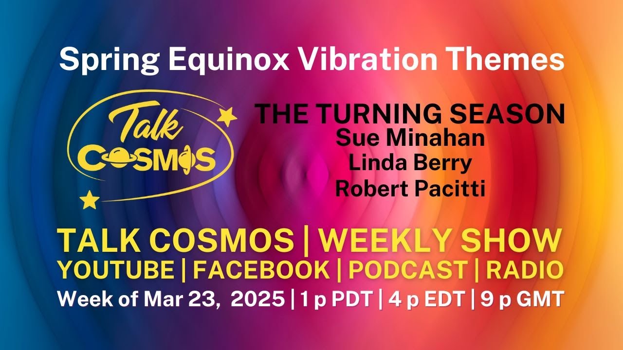 TALK COSMOS 23 MAR 2025 The Turning Season - Spring Equinox Vibrations - YouTube