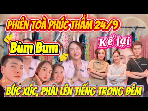 Phiên toà phúc thẩm 24/09!!! Bùm Bum kể lại bức xúc, phải lên tiếng trong đêm