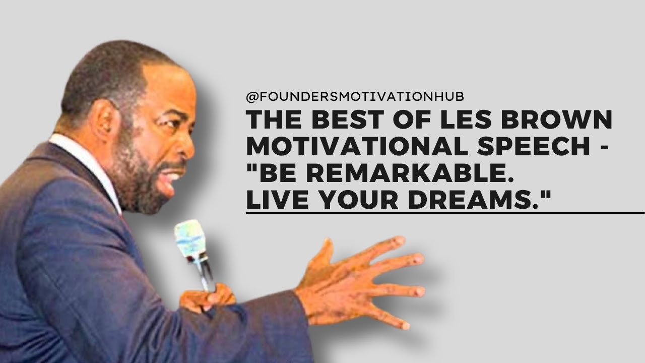 The Best of Les Brown Motivational Speech - "Be Remarkable. Live Your ...