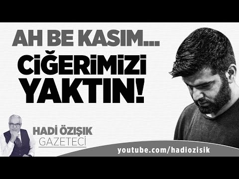 AH BE KASIM... CİĞERİMİZİ YAKTIN, BİZİ YAKTIN...