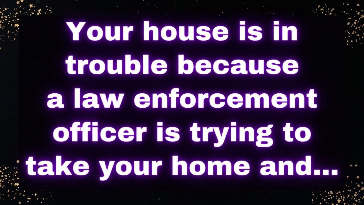 Your house is in trouble because a law enforcement officer is trying to ...