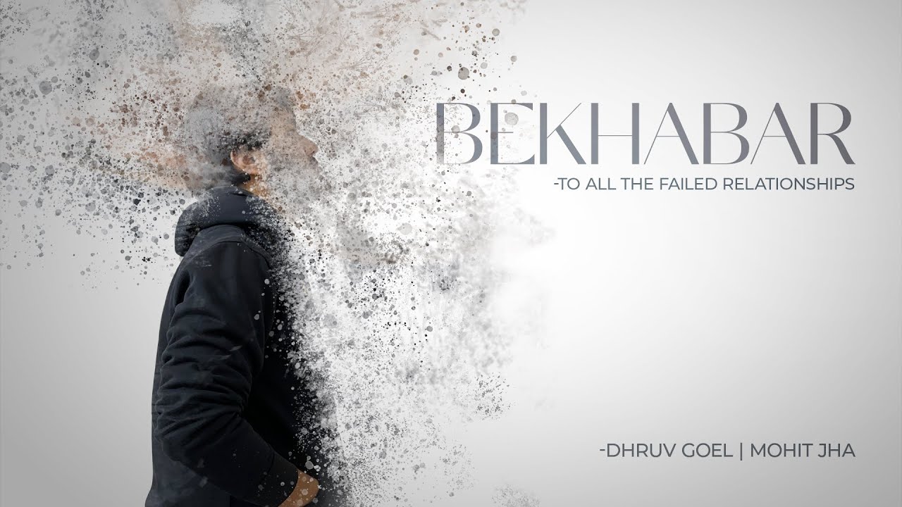 Bekhabar - To all the Failed Relationships | Dhruv Goel & Mohit Jha ...
