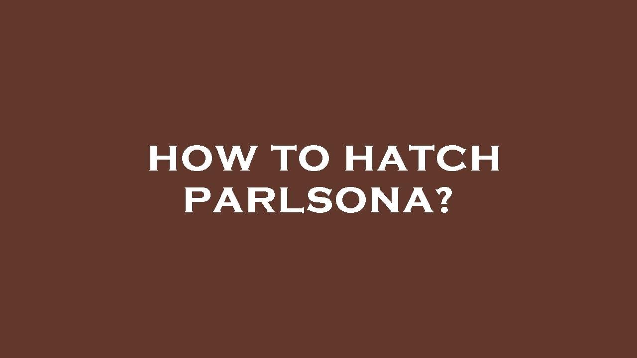 How to hatch parlsona? - YouTube