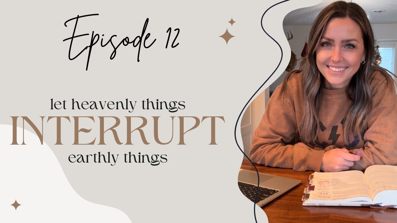 Episode 12 - Let Heavenly Things Interrupt Earthly Things | five ...