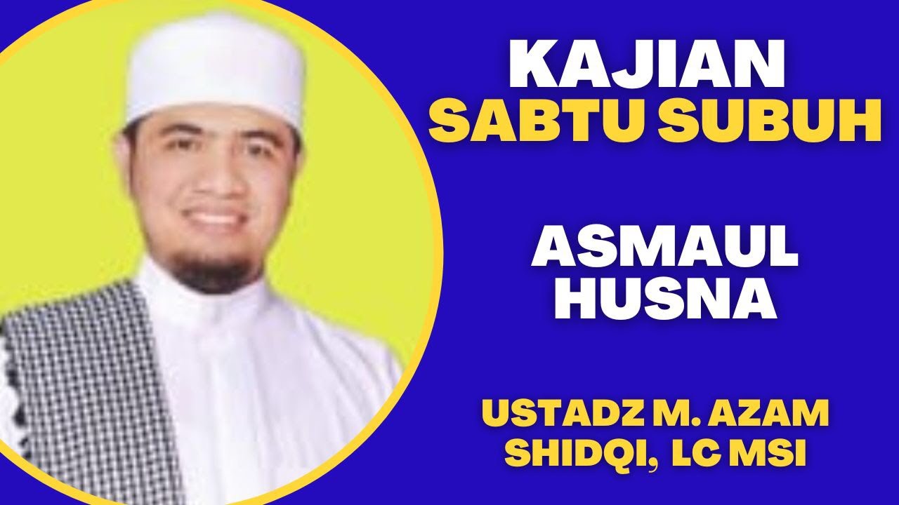 Kajian Sabtu Subuh - Asmaul Husna bersama Ust. M. Azam Shidqi Lc M.S.I - YouTube