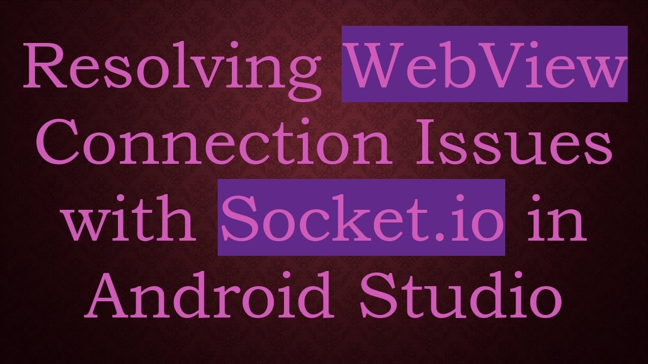 Resolving WebView Connection Issues with Socket.io in Android Studio ...