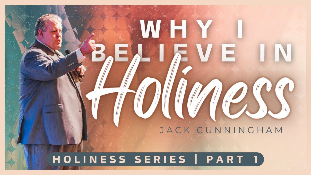 Holiness Series (Part 1) | Why I Believe In Holiness | Jack Cunningham ...