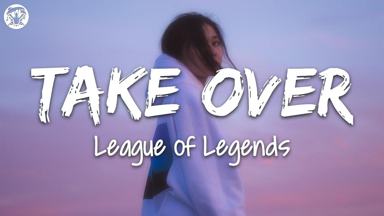 League of Legends - Take Over (Lyrics) (ft. Jeremy McKinnon, MAX, Henry ...