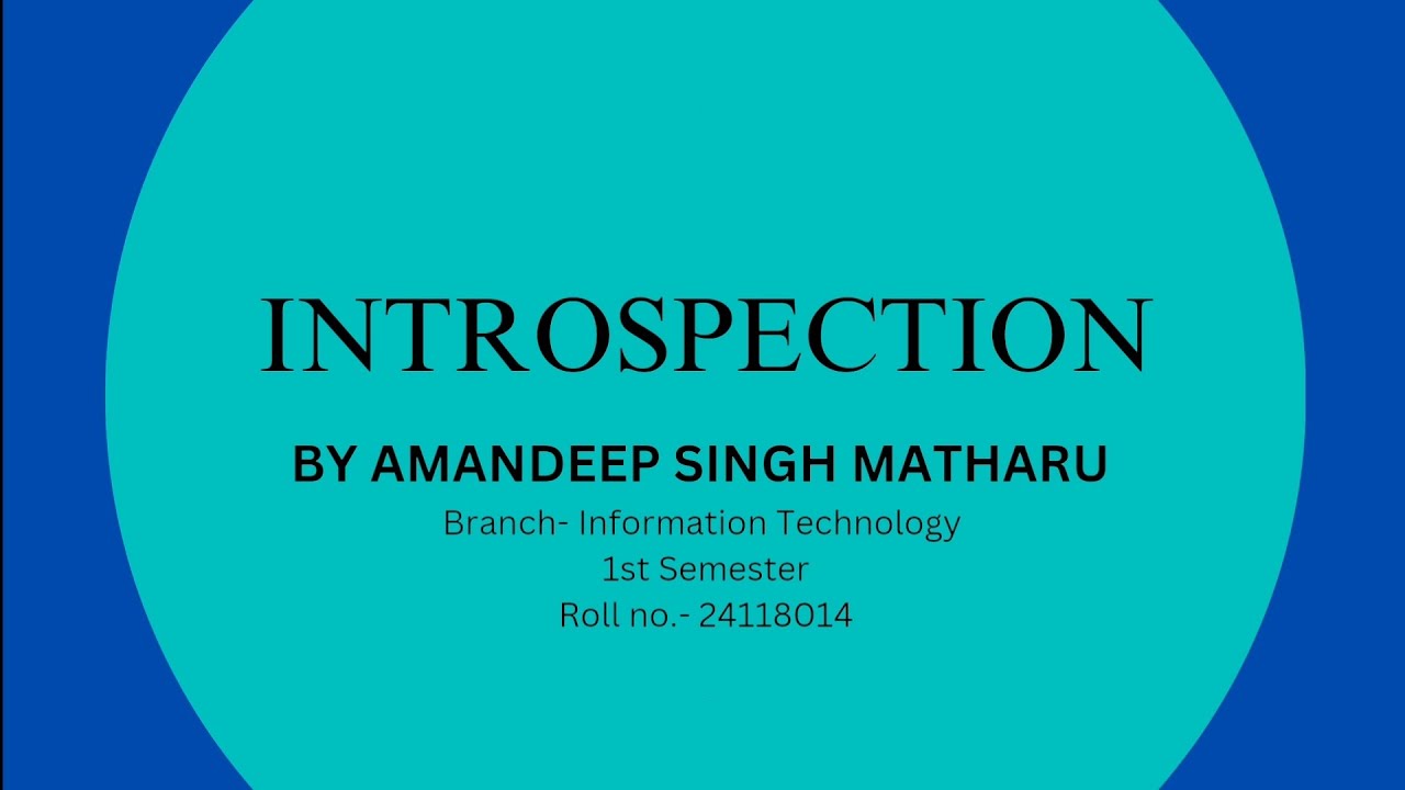 INTROSPECTION | AMANDEEP SINGH MATHARU| INFORMATION TECH| 1st SEM |comm. skills project| NIT ...