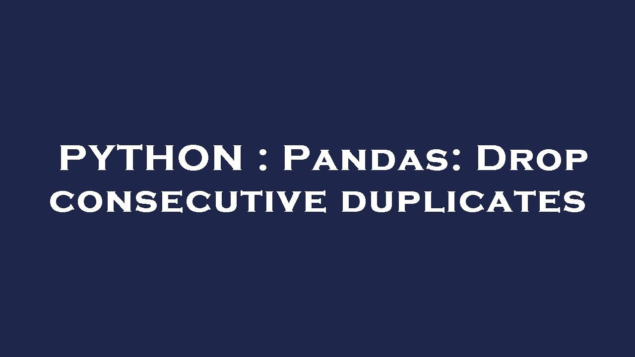 PYTHON Pandas Drop Consecutive Duplicates YouTube python-pandas-drop-consecutive-duplicates-youtube