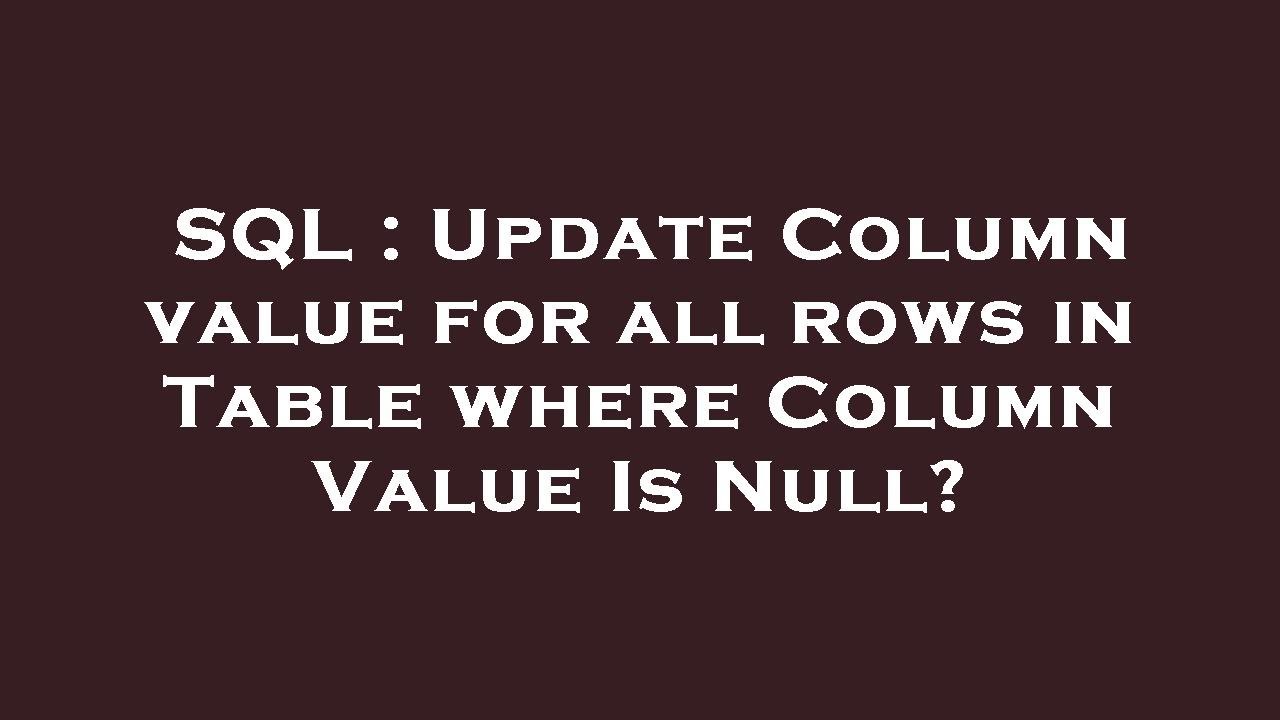 Sql Update Column Value For All Rows In Table Where Column Value Is Null Youtube 0464
