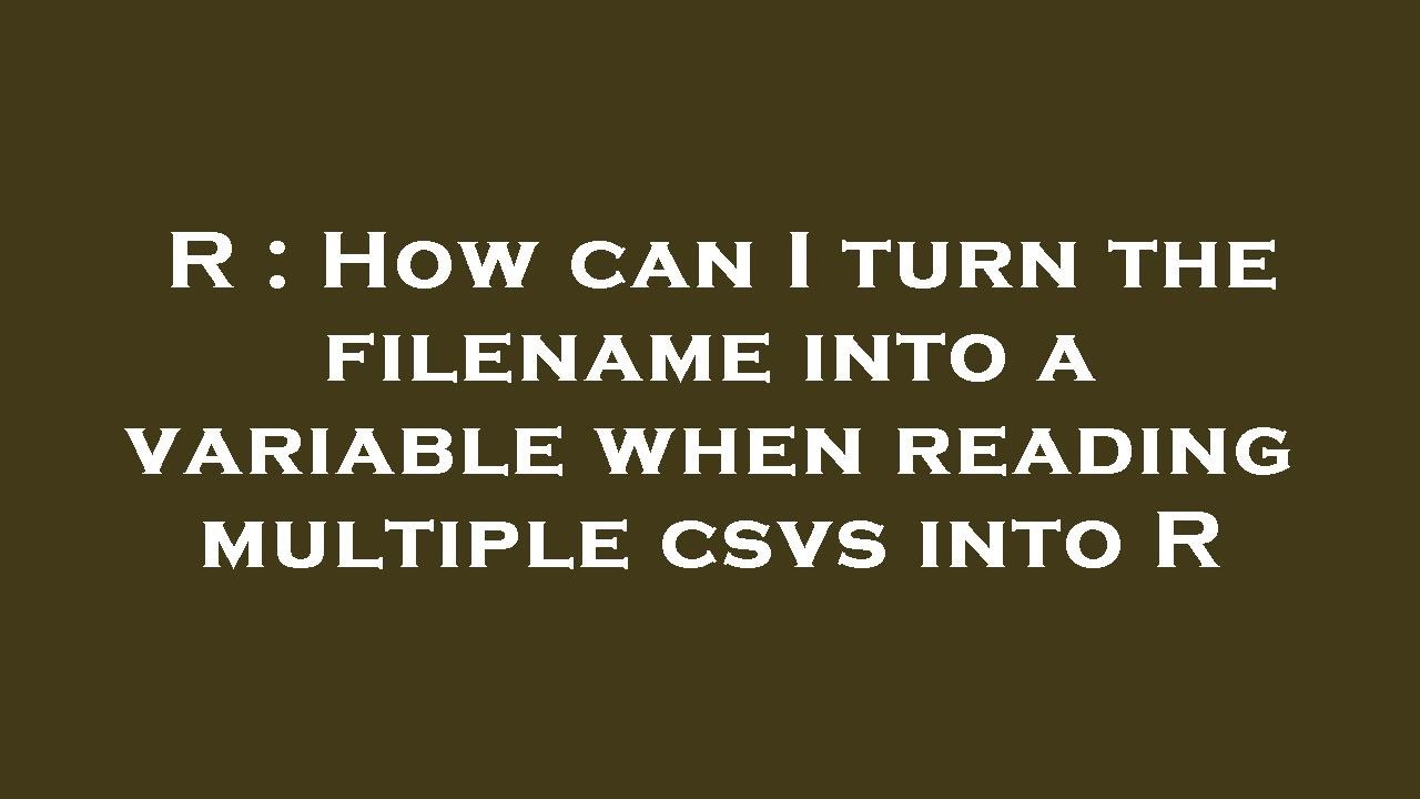 R How Can I Turn The Filename Into A Variable When Reading Multiple Csvs Into R Youtube