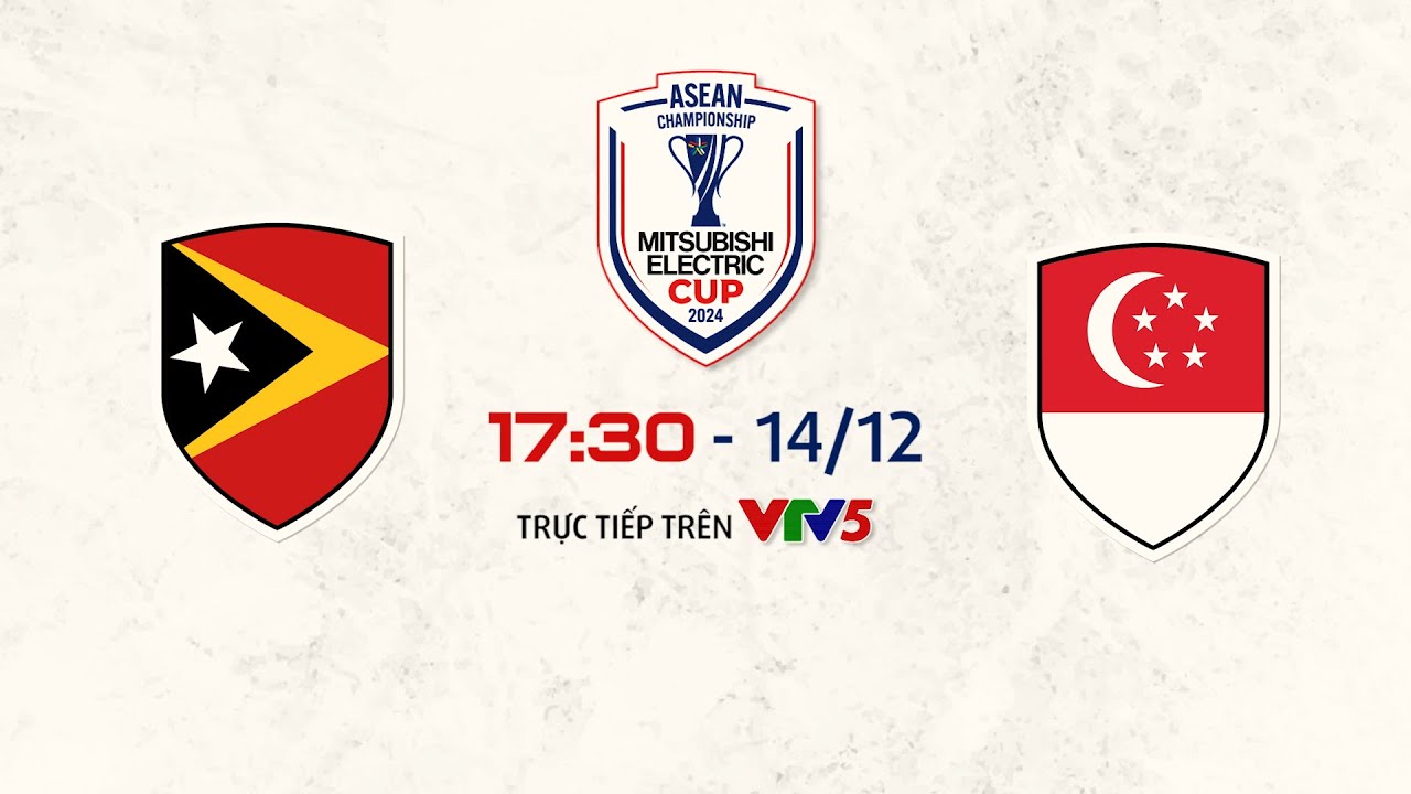 Timor Leste vs Singapore: 17h30 ngày 14/12 trực tiếp VTV5 | Bảng A ...