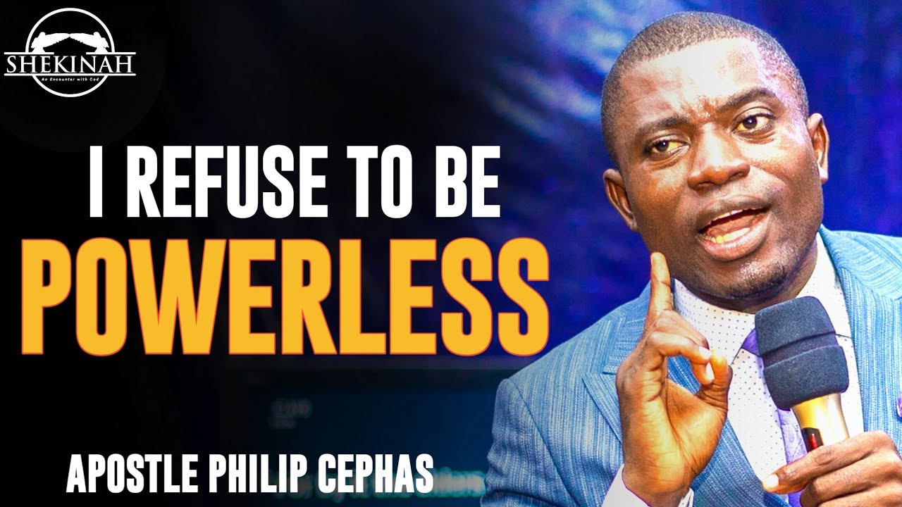 I REFUSE TO BE POWERLESS||APOSTLE PHILIP CEPHAS - YouTube