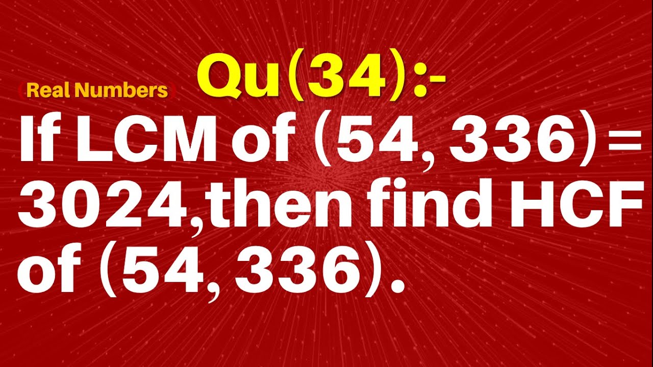 Q34 | If LCM of (54, 336) = 3024, then find HCF of (54, 336). | Real ...