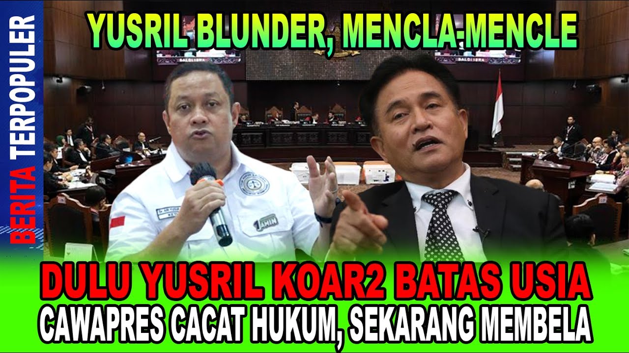 YUSRIL BLUNDER, DULU YUSRIL KOAR2 BATAS USIA CAWAPRES CACAT HUKUM, SEKARANG MEMBELA; MENCLA ...