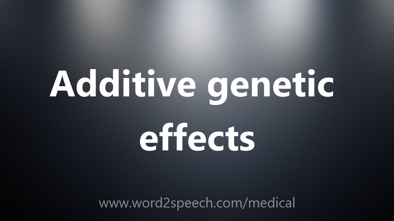 Additive Genetic Effects Medical Definition YouTube additive-genetic-effects-medical-definition-youtube
