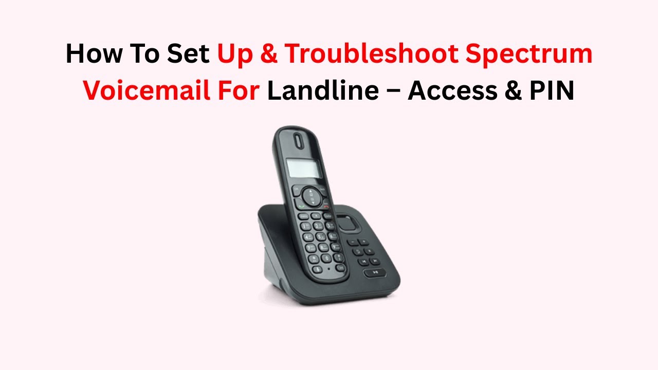 How To Set Up & Troubleshoot Spectrum Voicemail For Landline – Access ...