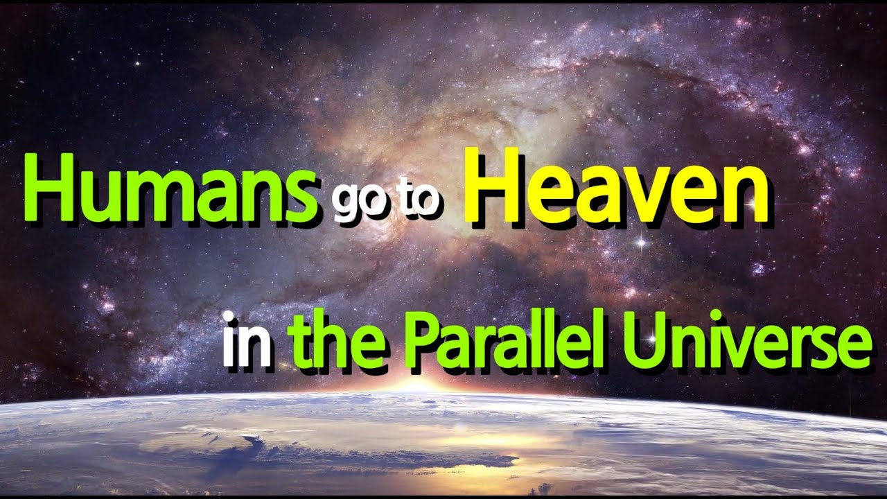 Human souls go to Heaven in the Parallel Universe. - YouTube