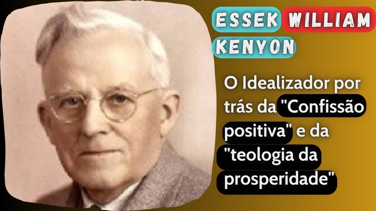 ESSEK WILLIAM KENYON, mentor da CONFISSÃO POSITIVA e TEOLOGIA DA ...