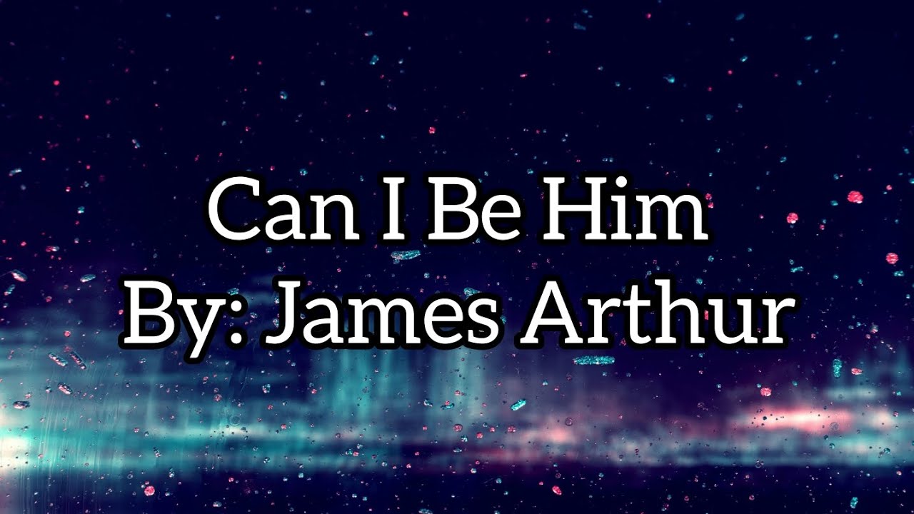 James Arthur - Can I Be Him|Lyrics|Video|#jamesarthur #canibehim # ...